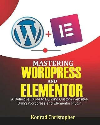 MASTERING WORDPRESS AND Elementor: A Definitive Guide to Building Custom Webs... £11.84 ...