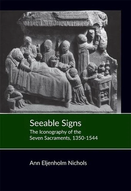 SEEABLE SIGNS: THE Iconography of the Seven Sacraments, 1350-1544 by ...