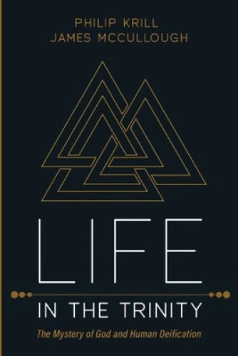 LIFE IN THE Trinity: The Mystery of God and Human Deification by Krill ...