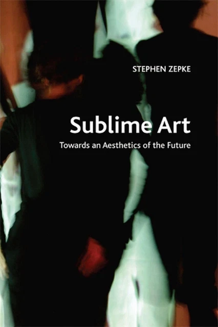 SUBLIME ART: TOWARDS an Aesthetics of the Future par Stephen Zepke (anglais) Pape EUR 36,30 ...