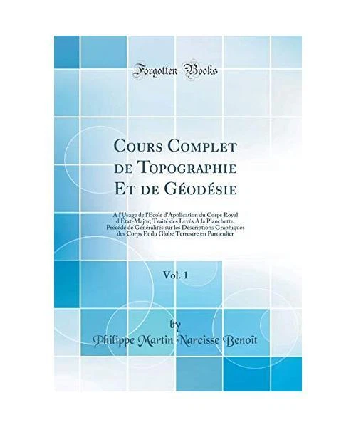 COURS COMPLET DE Topographie Et de Géodésie, Vol. 1: A l'Usage de l ...