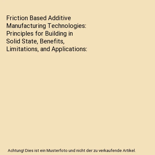 FRICTION BASED ADDITIVE Manufacturing Technologies: Principles for ... FRICTION BASED ADDITIVE Manufacturing Technologies: Principles for ...
