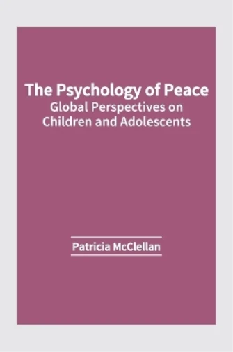 PATRICIA MCCLEL THE Psychology of Peace: Global Perspectives on Child ...