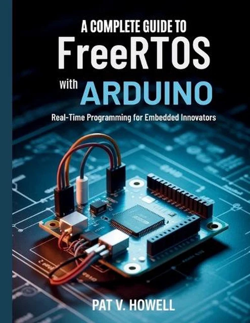 A COMPLETE GUIDE to FreeRTOS with Arduino: Real-Time Programming for ...