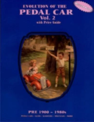 EVOLUTION OF THE Pedal Car, Vol. 2: with Price Guide, Pre 1900-1980s ...