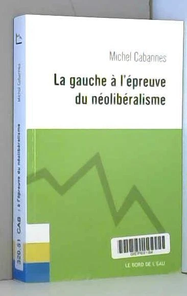 LA GAUCHE A l'epreuve du neoliberalisme: De la social-democratie au ...