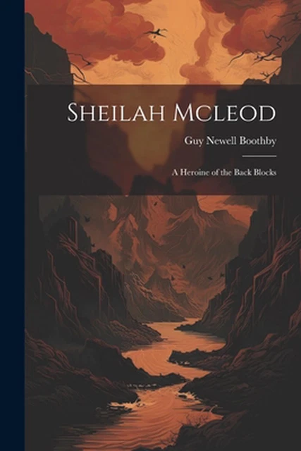 SHEILAH MCLEOD: A Heroine of the Back Blocks by Guy Newell Boothby ...