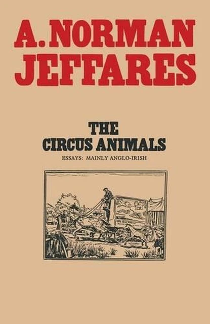 THE CIRCUS ANIMALS: Essays on W. B. Yeats par A. Norman Jeffares ...