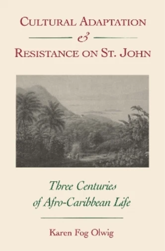 KAREN FOG OLWIG Cultural Adaptation and Resistance on St.John (Poche ...