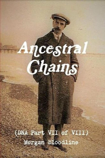 ANCESTRAL CHAINS (DNA Part VII of VIII) Morgan Bloodline by Mark D ...