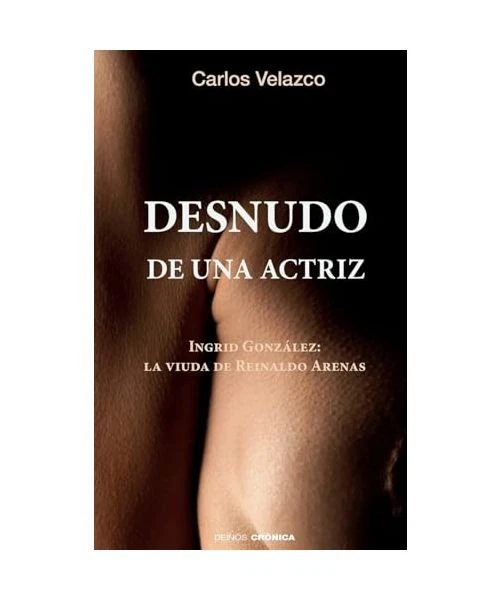 DESNUDO DE UNA actriz: Ingrid González: la viuda de Reinaldo Arenas, Velazco, C EUR 31,57 ...