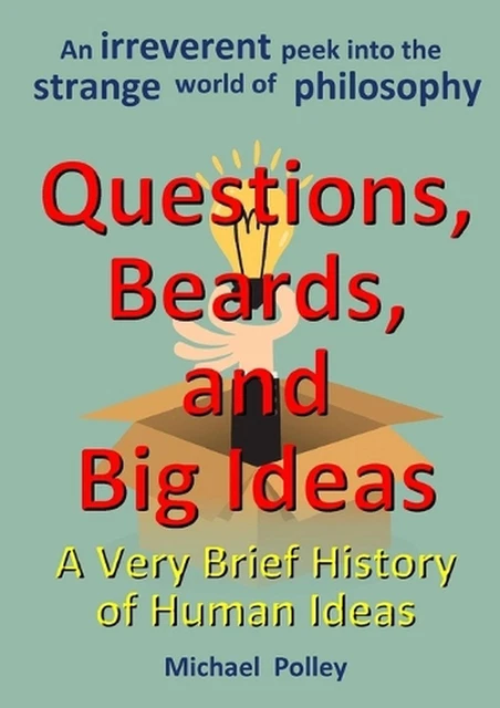 QUESTIONS, BEARDS, AND Big Ideas: A Very Brief History of Human Ideas ...