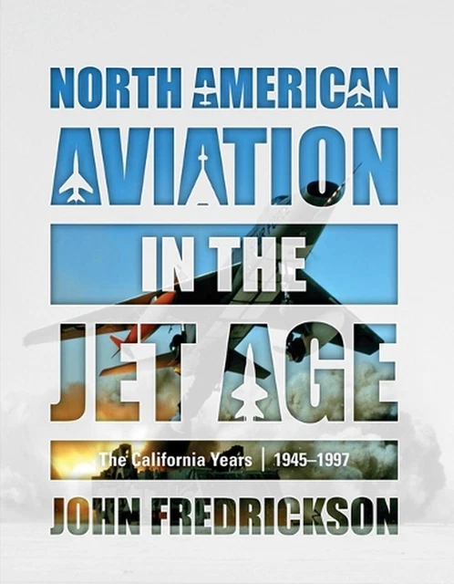 NORTH AMERICAN AVIATION in the Jet Age: The California Years, 1945-1997 ...