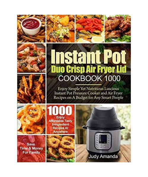INSTANT POT DUO Crisp Air Fryer Lid Cookbook 1000: Enjoy Simple Yet ...