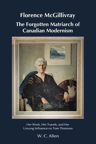 FLORENCE MCGILLIVRAY THE Forgotten Matriarch of Canadian Modernism: Her ...