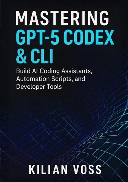 MASTERING GPT-5 CODEX & CLI: Build AI Coding Assistants, Automation ...