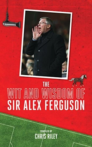 THE WIT AND Wisdom of Sir Alex Ferguson by Chris Riley Book The Cheap ...