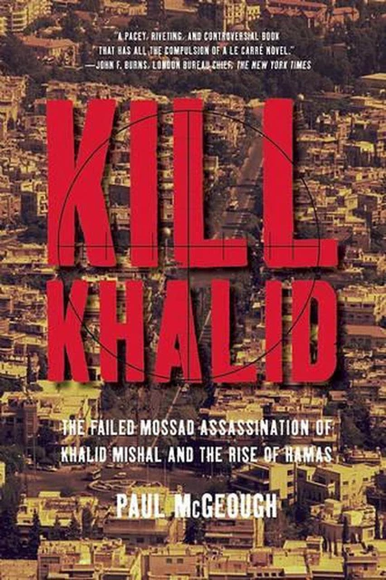 KILL KHALID: THE Failed Mossad Assassination of Khalid Mishal and the ...
