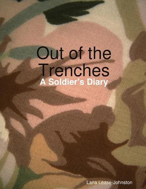 OUT OF THE Trenches - A Soldier's Diary by Lana Lease-Johnston ...