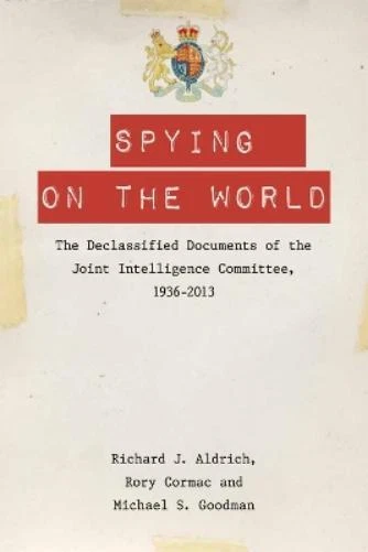 MICHAEL S. GOODMAN Rory Cormac Richard J. Aldrich Spying on the World ...