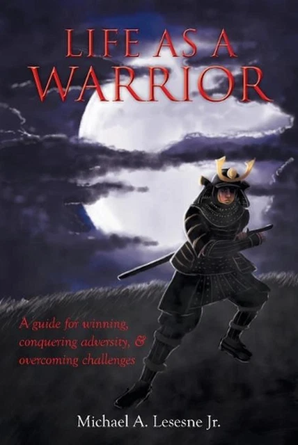 LIFE AS A Warrior: A Guide for Winning, Conquering Adversity ...