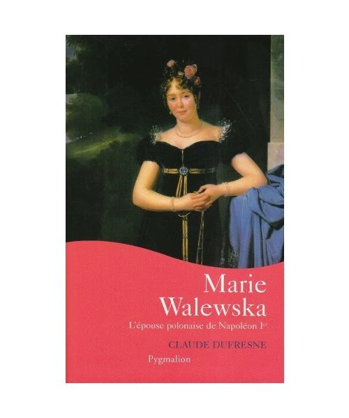 MARIE WALEWSKA: L'ÉPOUSE polonaise de Napoléon Ier, Claude, Dufresne ...