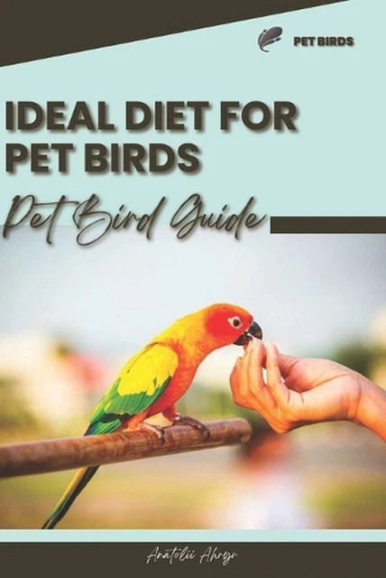 IDEAL DIET FOR pet birds: Pet bird guide by Anatolii Ahryr Paperback ...