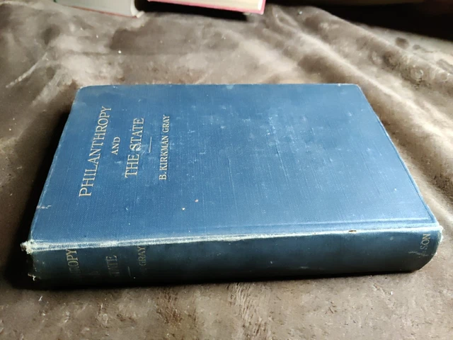 PHILANTHROPY AND THE State By Benjamin Kirkman Gray 1908 £18.00 ...