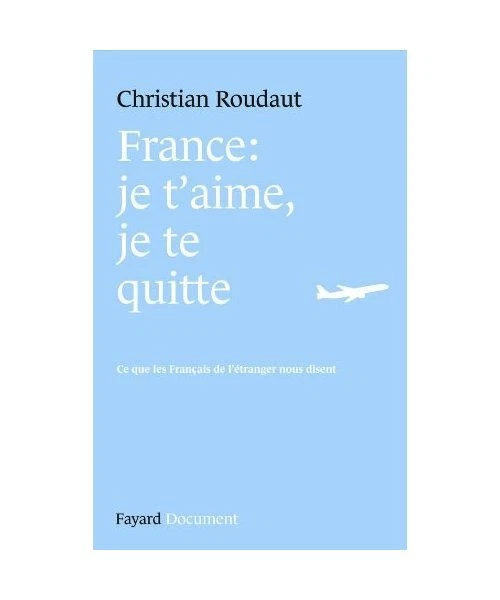 FRANCE, JE T'AIME je te quitte: Ce que les Français de l'étranger nous ...