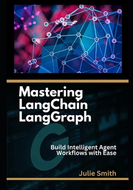 MASTERING LANGCHAIN LANGGRAPH: Build Intelligent Agent Workflows with Ease by Ju £31.12 ...