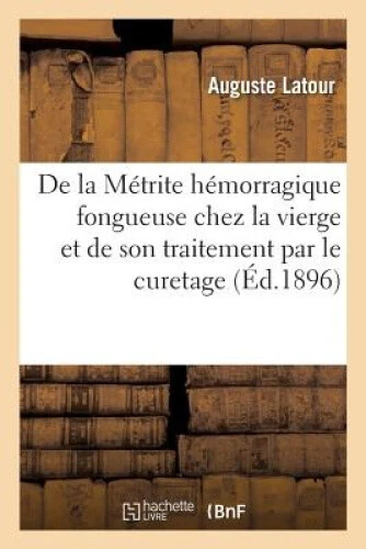 DE LA MÉTRITE Hémorragique Fongueuse Chez La Vierge Et de Son ...
