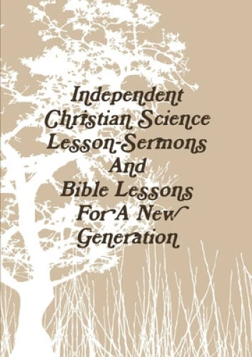 INDEPENDENT CHRISTIAN SCIENCE Lesson-Sermons And Bible Lessons For A ...