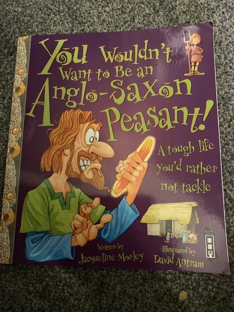 YOU WOULDN'T WANT To Be An Anglo-Saxon Peasant! by Jacqueline Morley ...