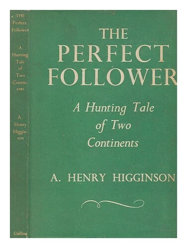 HIGGINSON, A. HENRY (ALEXANDER HENRY) (1876-1958) The perfect follower ...