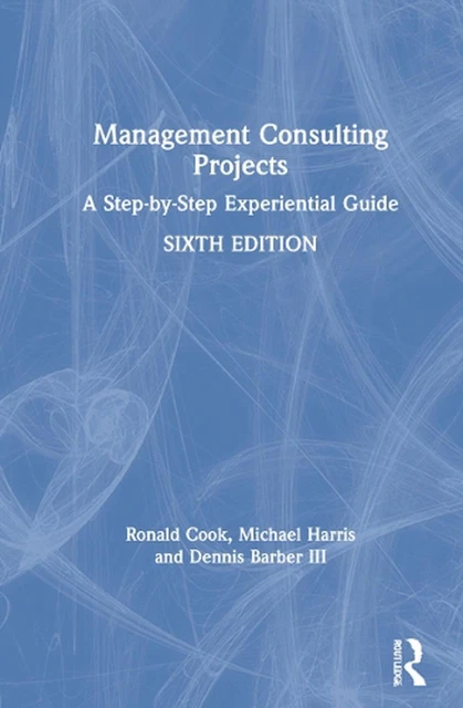 MANAGEMENT CONSULTING PROJECTS: A Step-by-Step Experiential Guide by ...