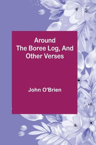 AROUND THE BOREE Log, and Other Verses by O'Brien, John [Paperback ...
