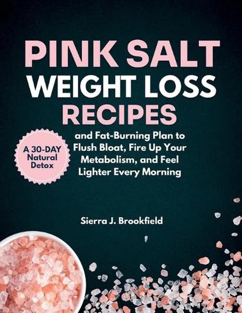 PINK SALT WEIGHT Loss Recipes: A 30-Day Natural Detox and Fat-Burning Plan to Fl £18.39 ...