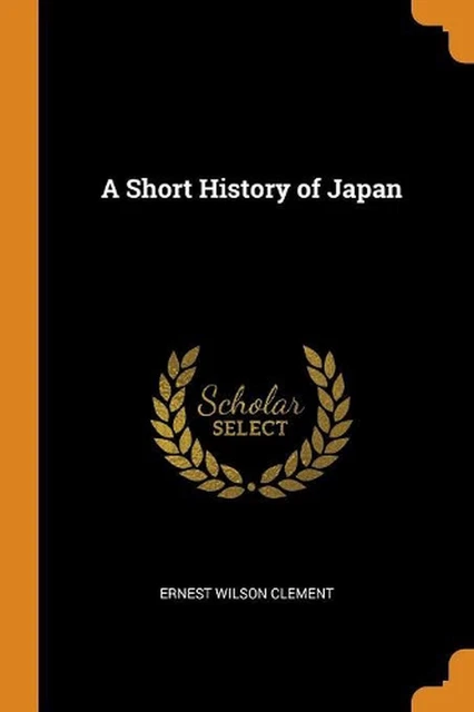 A SHORT HISTORY of Japan by Ernest Wilson Clement (English) Paperback ...