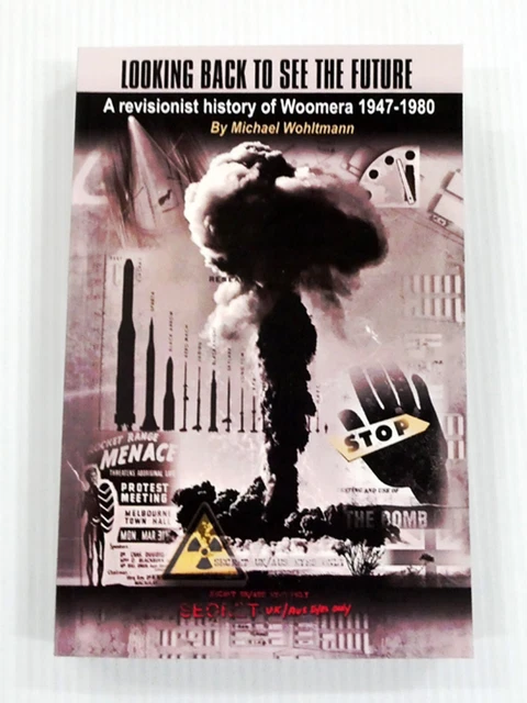 LOOKING BACK TO See the Future Revisionist History Woomera 1947-1980 ...