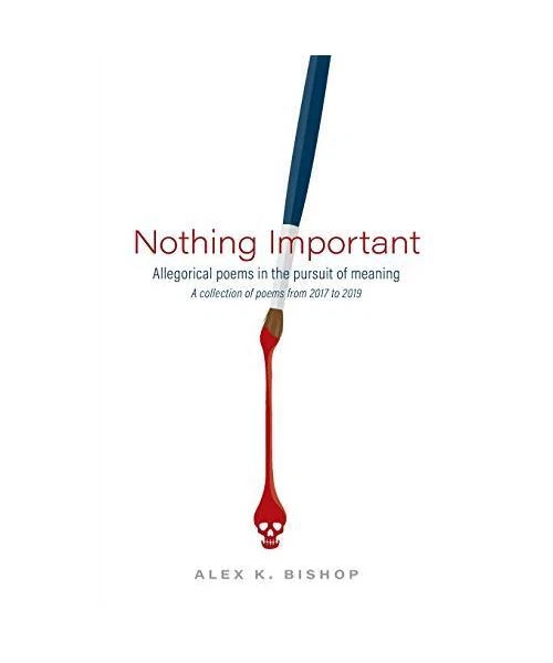 NOTHING IMPORTANT: ALLEGORICAL Poems in the Pursuit of Meaning (a ...