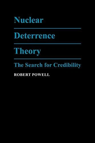 NUCLEAR DETERRENCE THEORY: The Search for Credibility Robert Powell New ...