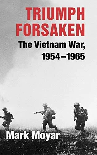 TRIUMPH FORSAKEN: THE Vietnam War, 1954-1965 Mark Moyar New Book ...