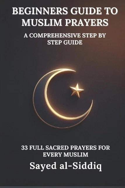 BEGINNERS GUIDE TO Muslim Prayers: A Comprehensive Step by Step Guide ...