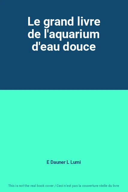 LE GRAND LIVRE de l'aquarium d'eau douce de E Dauner L Lumi EUR 3,99 - PicClick FR