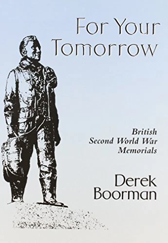 FOR YOUR TOMORROW: British Second World War Memorials, Boorman, Derek ...