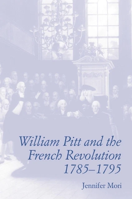 WILLIAM PITT ET la Révolution française, 1785-1795 par Jennifer Mori ...