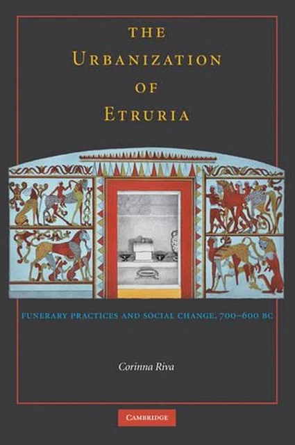 THE URBANISATION OF Etruria: Funerary Practices and Social Change, 700 ...
