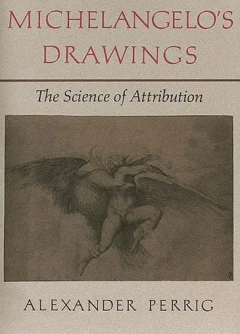 MICHELANGELO'S DRAWINGS: THE SCIENCE OF ATTRIBUTION By Alexander Perrig ...