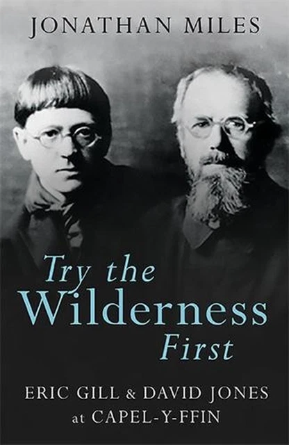 TRY THE WILDERNESS First: Eric Gill and David Jones at Capel-y-ffin by ...