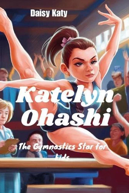 Katelyn Ohashi The Gymnastics Star For Kids By Daisy Katy Paperback